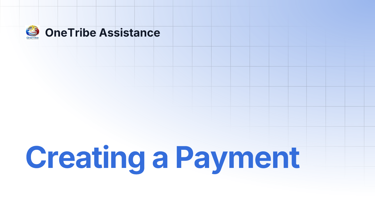 Creating a Payment | OneTribe Assistance